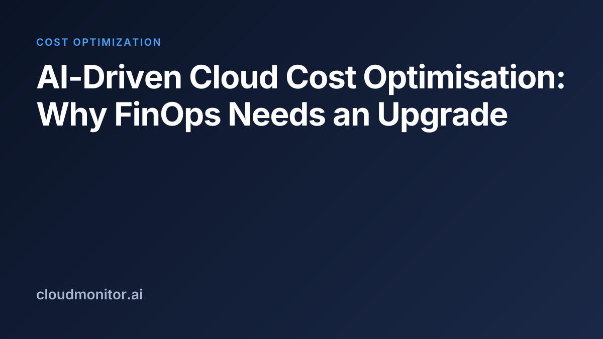 AI-Driven Cloud Cost Optimisation: Why FinOps Needs an Upgrade