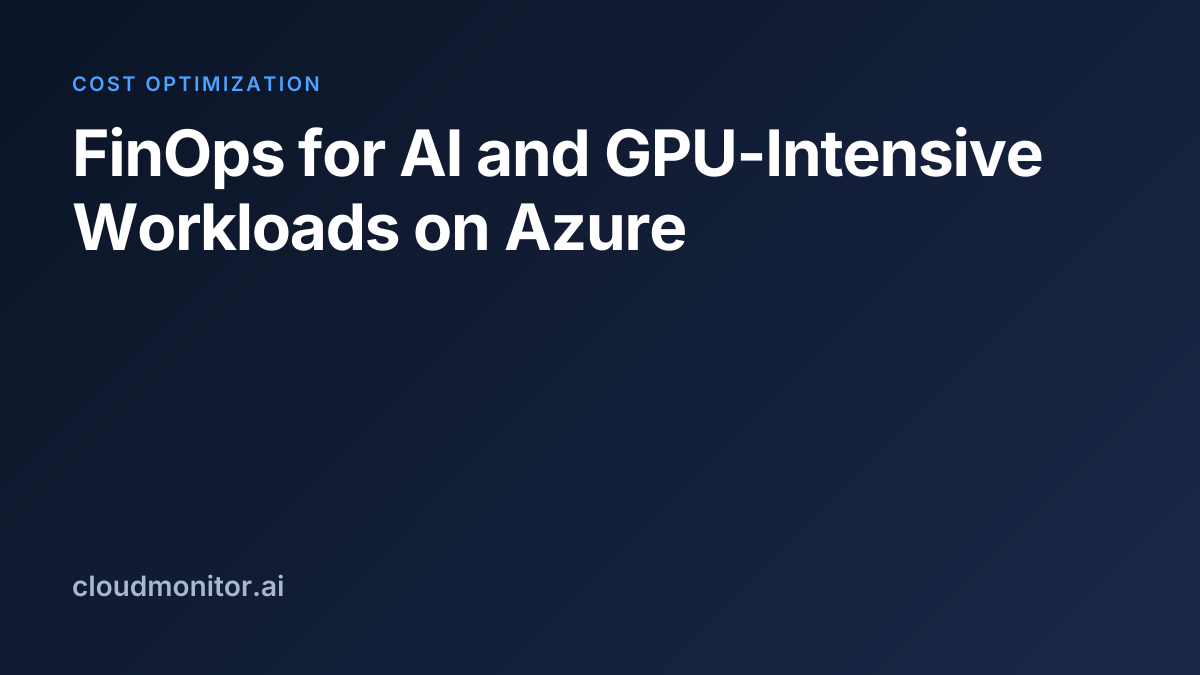FinOps for AI and GPU-Intensive Workloads on Azure